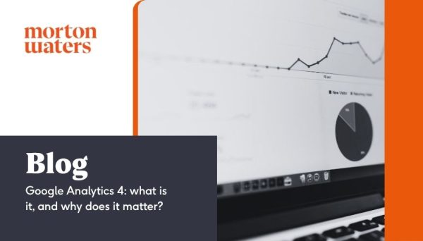 Google Analytics 4: what is it, and why does it matter? | Morton Waters