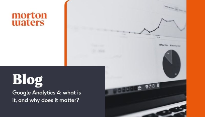 Google Analytics 4: what is it, and why does it matter? | Morton Waters